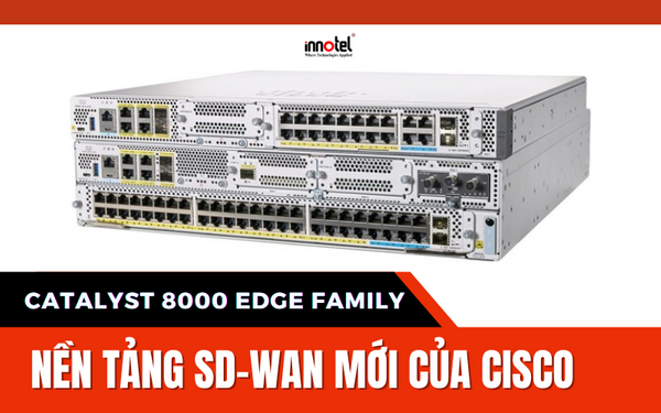 Catalyst 8000 Edge Family – Nền Tảng SD-WAN Mới Của Cisco | Viết bởi ...